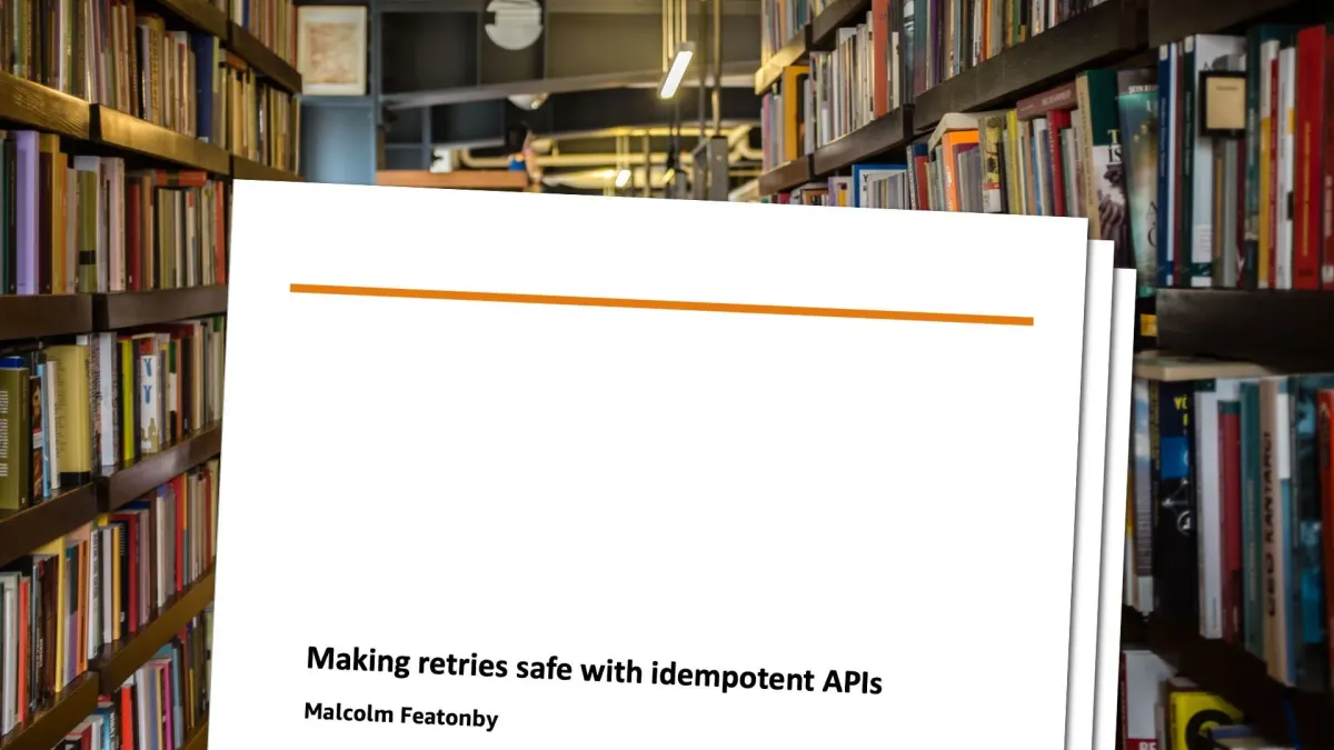 Making retries safe with idempotent APIs Making retries safe with idempotent APIs